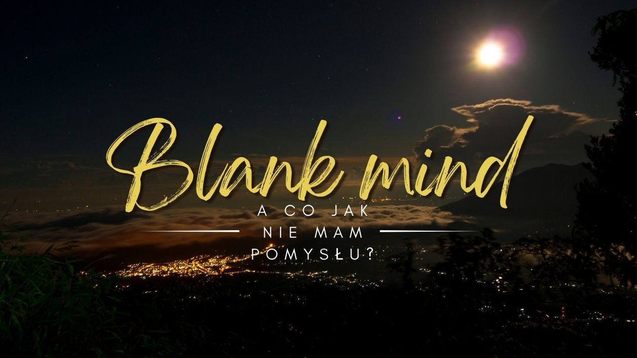 Blank mind – gdy w głowie pustka i brak pomysłów na pisanie